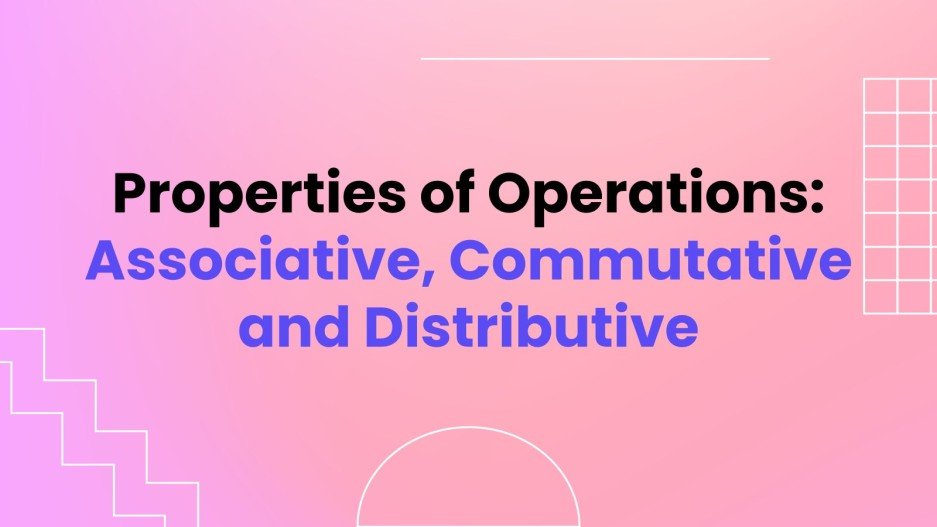 Associative, Commutative and Distributive Properties