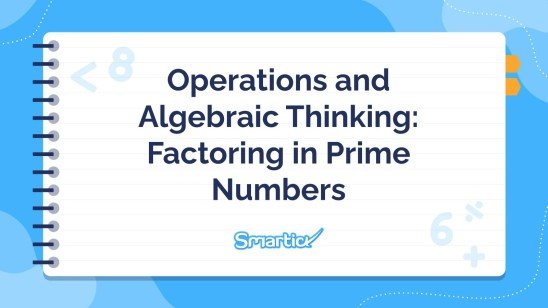 Operations and Algebraic Thinking: Prime Factorization Presentation