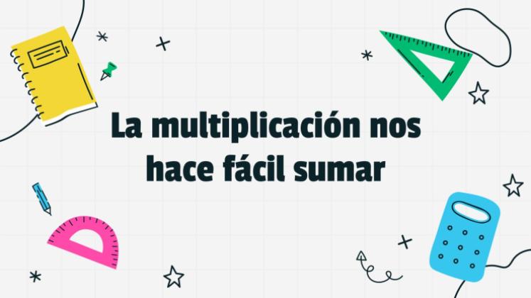 Presentación La multiplicación nos hace fácil sumar